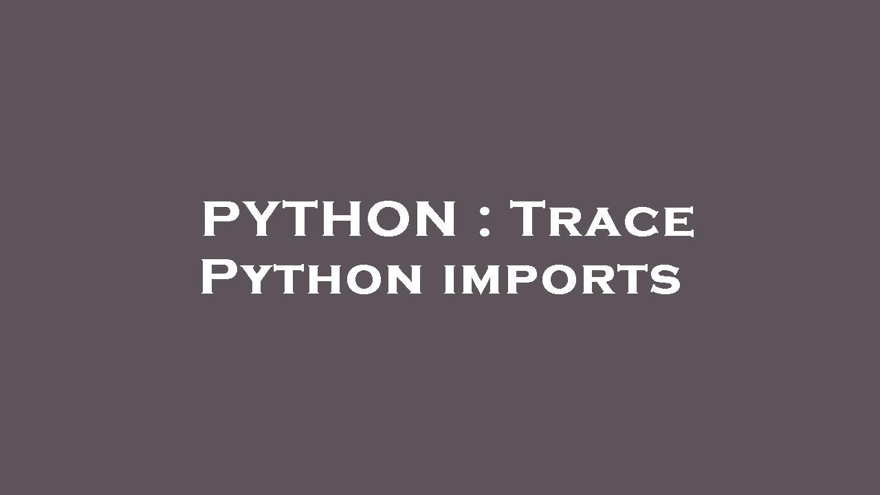 PYTHON : Trace Python imports - YouTube