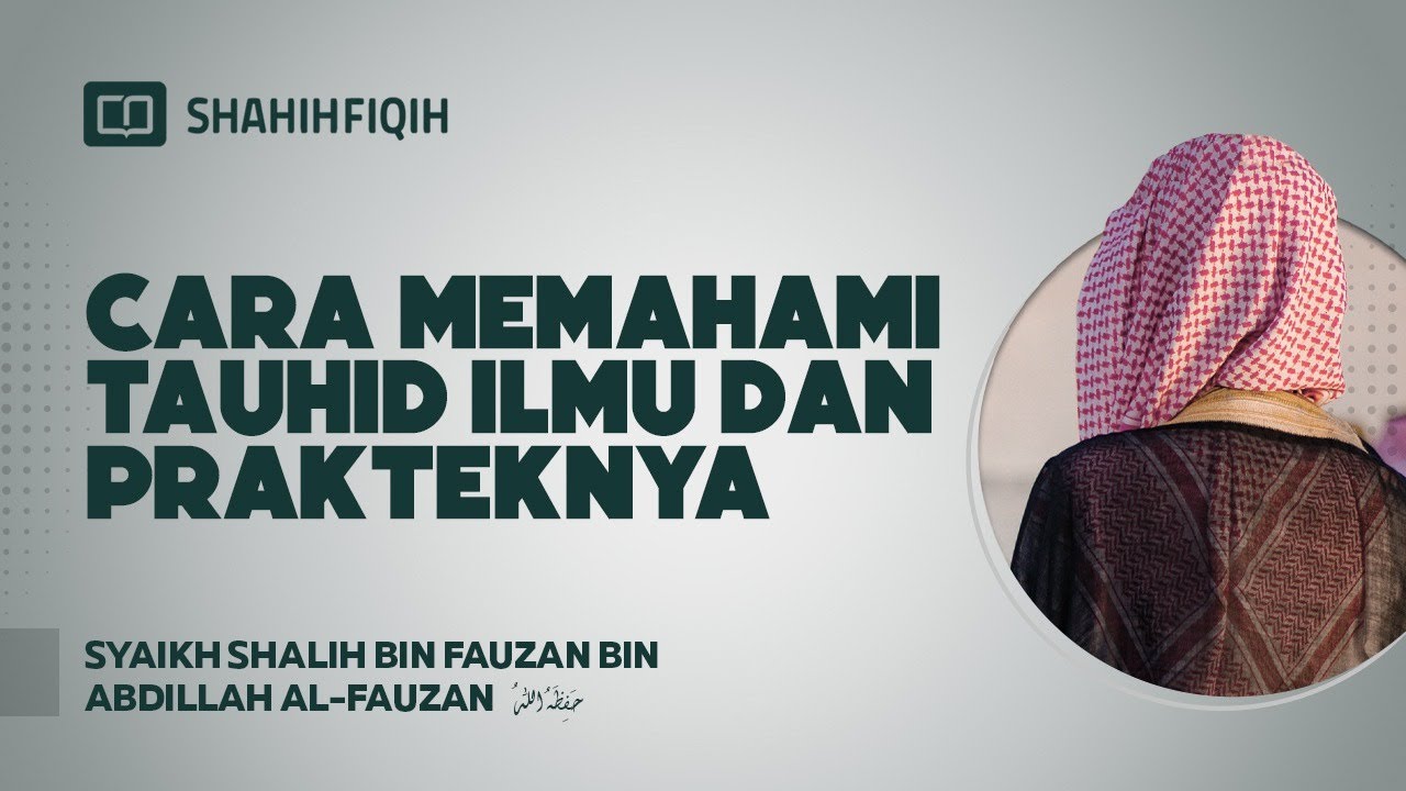 Cara Memahami Tauhid Ilmu dan Prakteknya - Syaikh Shalih bin Fauzan bin ...