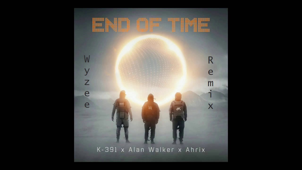End Of Time - K-391 x Alan Walker x Ahrix (Wyzee Remix) - YouTube