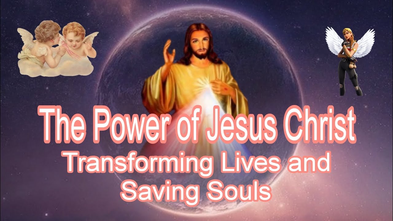 The Power of Jesus Christ: Transforming Lives and Saving Souls - YouTube