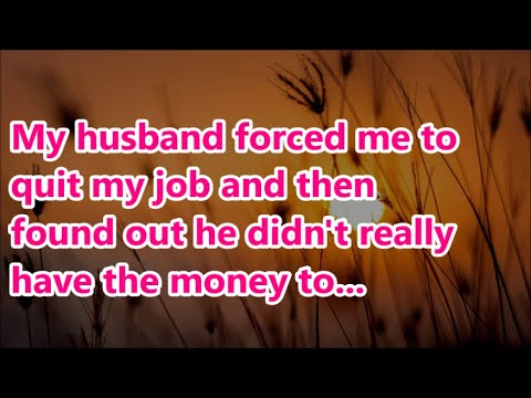 My Husband Forced Me To Quit My Job And Then Found Out He Didnt Really