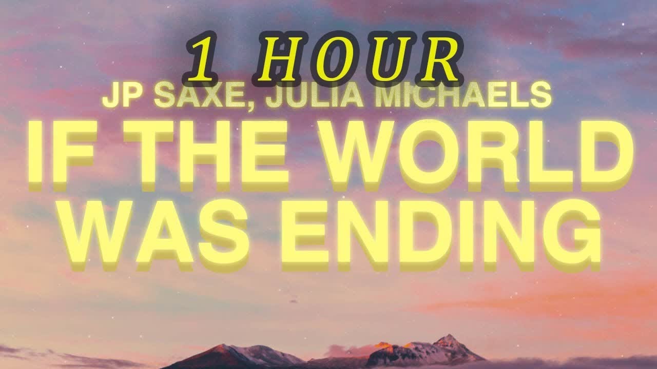 [1 HOUR 🕐 ] JP Saxe, Julia Michaels - If The World Was Ending (Lyrics ...
