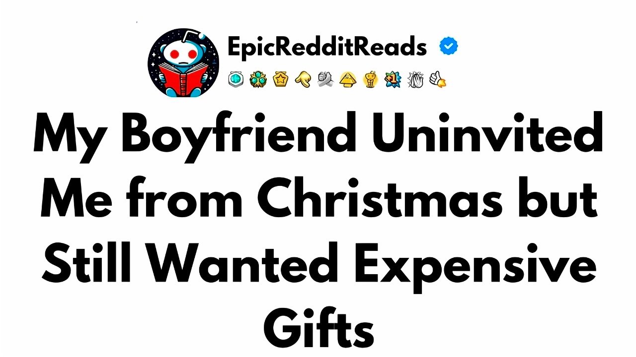 My Boyfriend Uninvited Me from Christmas but Still Wanted Expensive ...