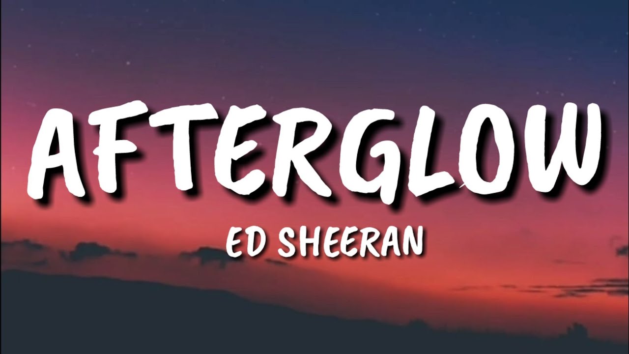 Ed Sheeran - Afterglow (Lyrics) - YouTube