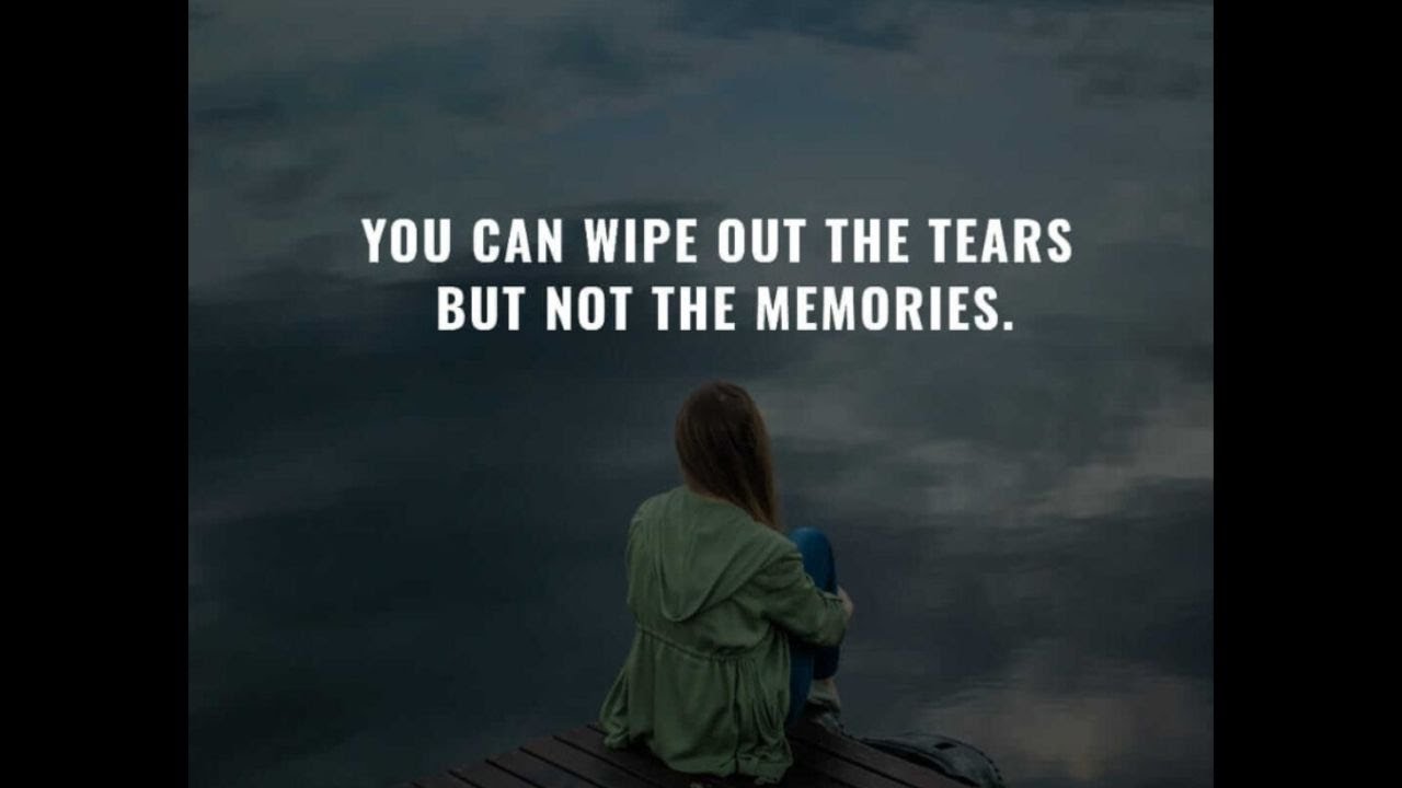 You Can Wipe Out The Tears But Not The Memories | Sad Life Quotes ...