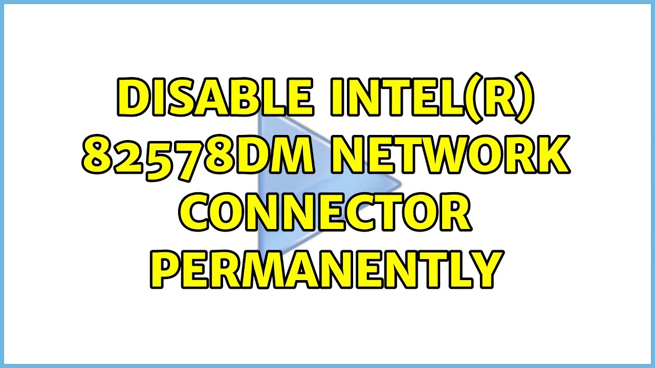 Disable Intel(R) 82578DM Network Connector permanently (2 Solutions ...