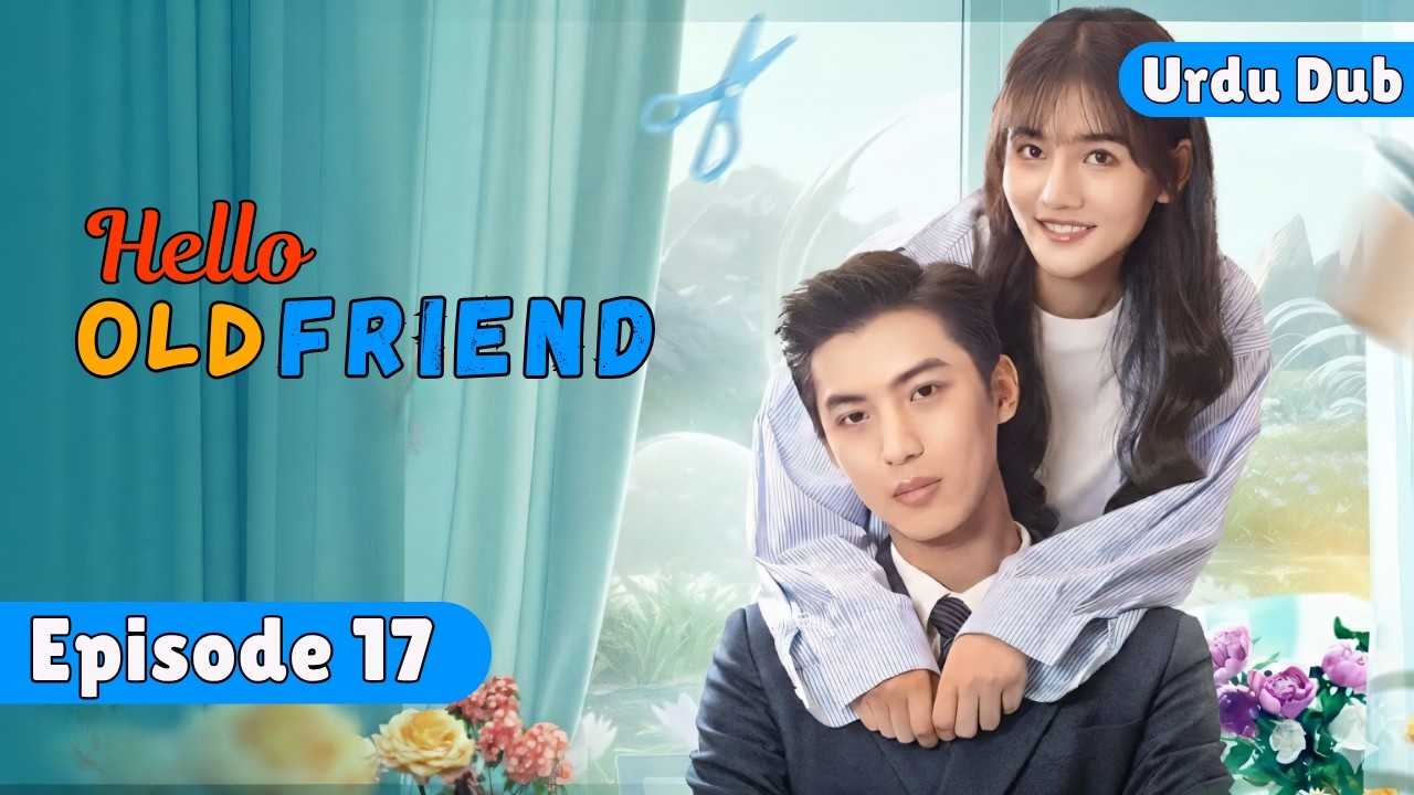 HELLO OLD FRIEND - EP 17 【Urdu Dubbed】Wo kaam or love dono krta hai 💞 ...