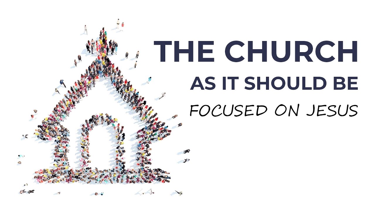 The Church As It Should Be: Focused On Jesus - YouTube