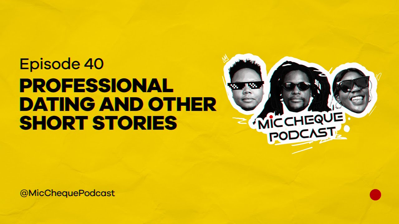 MIC CHEQUE PODCAST | Episode 40 | Professional dating and other short ...