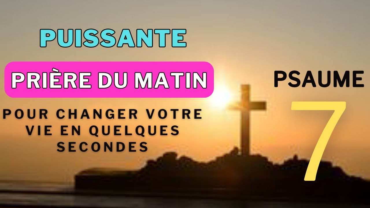PSAUME 7 | La Prière Matinal la Plus Puissante Pour Changer Ta Vie ...