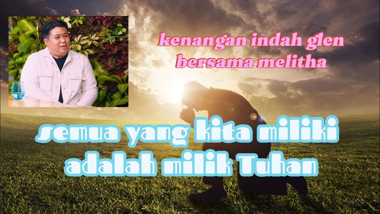 Semua yang kita miliki adalah milik Tuhan / kenangan indah glen bersama ...