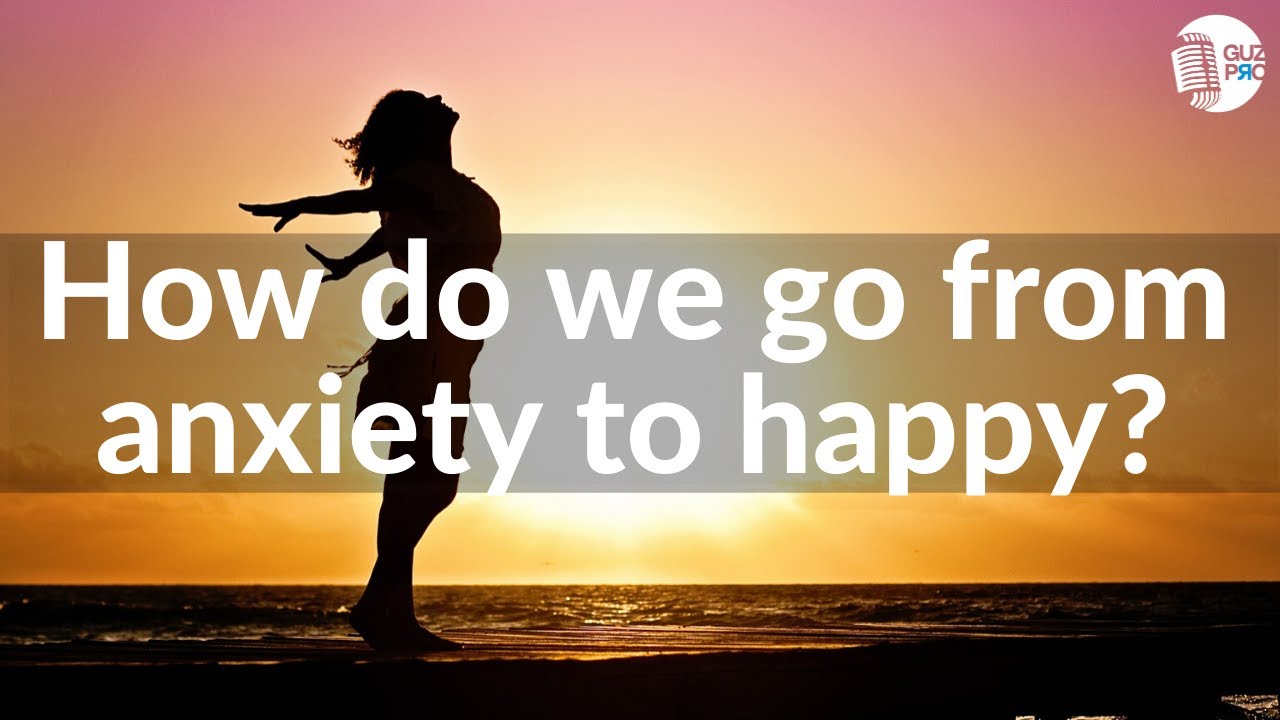 How do we go from anxiety to happy? - YouTube