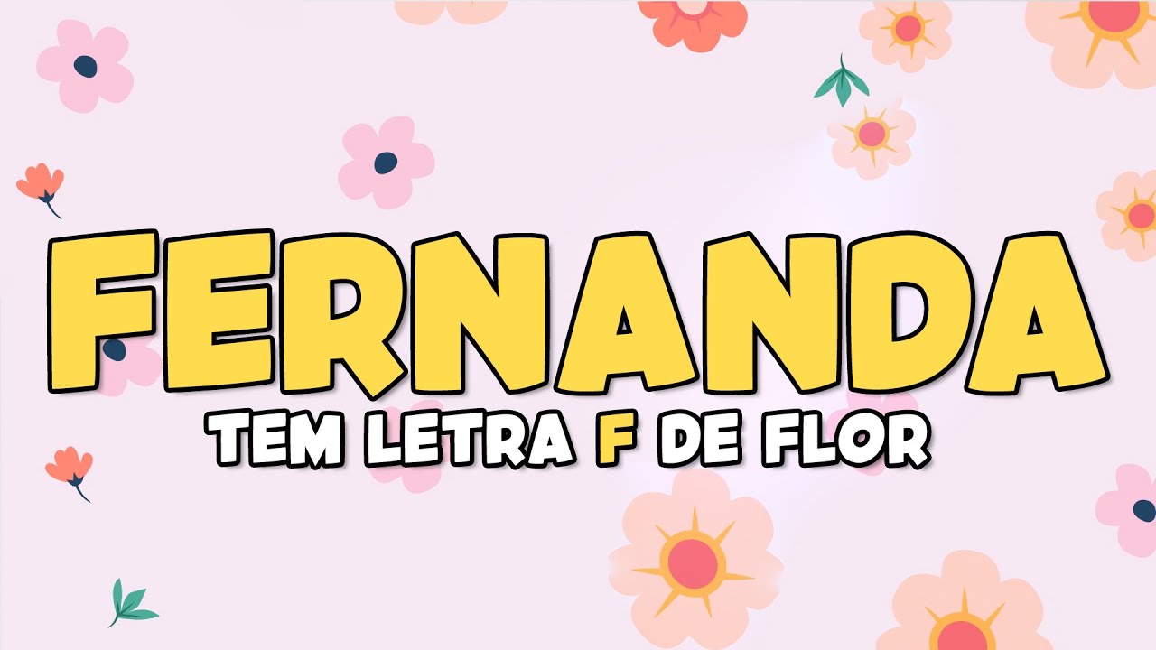 FERNANDA ! Começa com a letra F de Flor. - YouTube