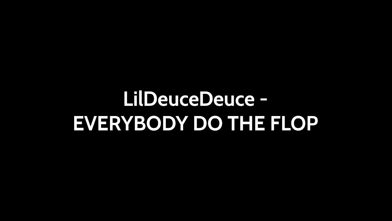 LilDeuceDeuce - EVERYBODY DO THE FLOP (lyrics) - YouTube