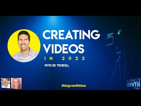 Creating Videos in 2022 with Ed Troxell - Business Growth Time with ...