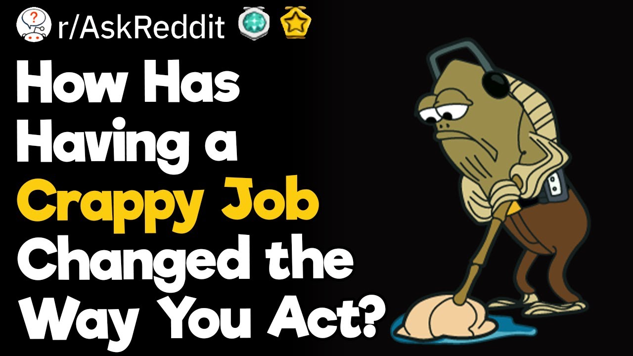 How Has Having A Crappy Job Changed The Way You Act? - YouTube