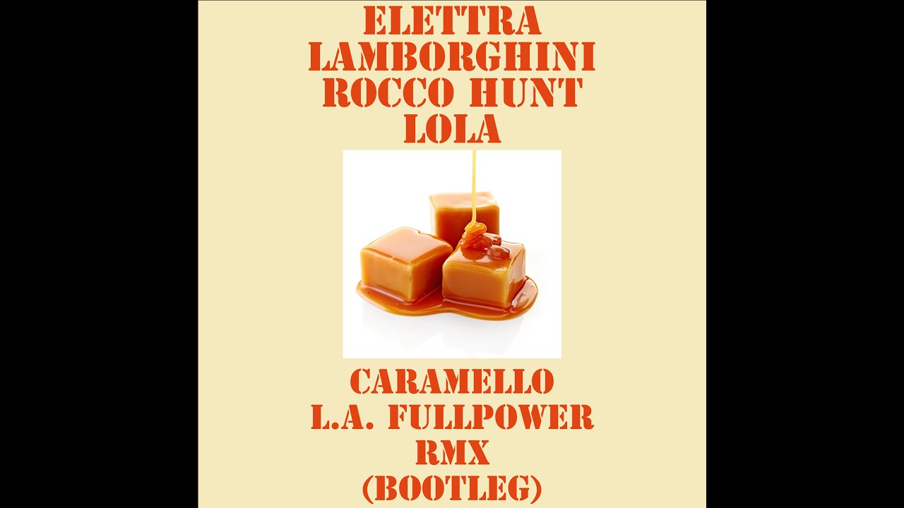 ELETTRA LAMBORGHINI,ROCCO HUNT,LOLA- CARAMELLO (L.A. FULLPOWER BOOTLEG ...