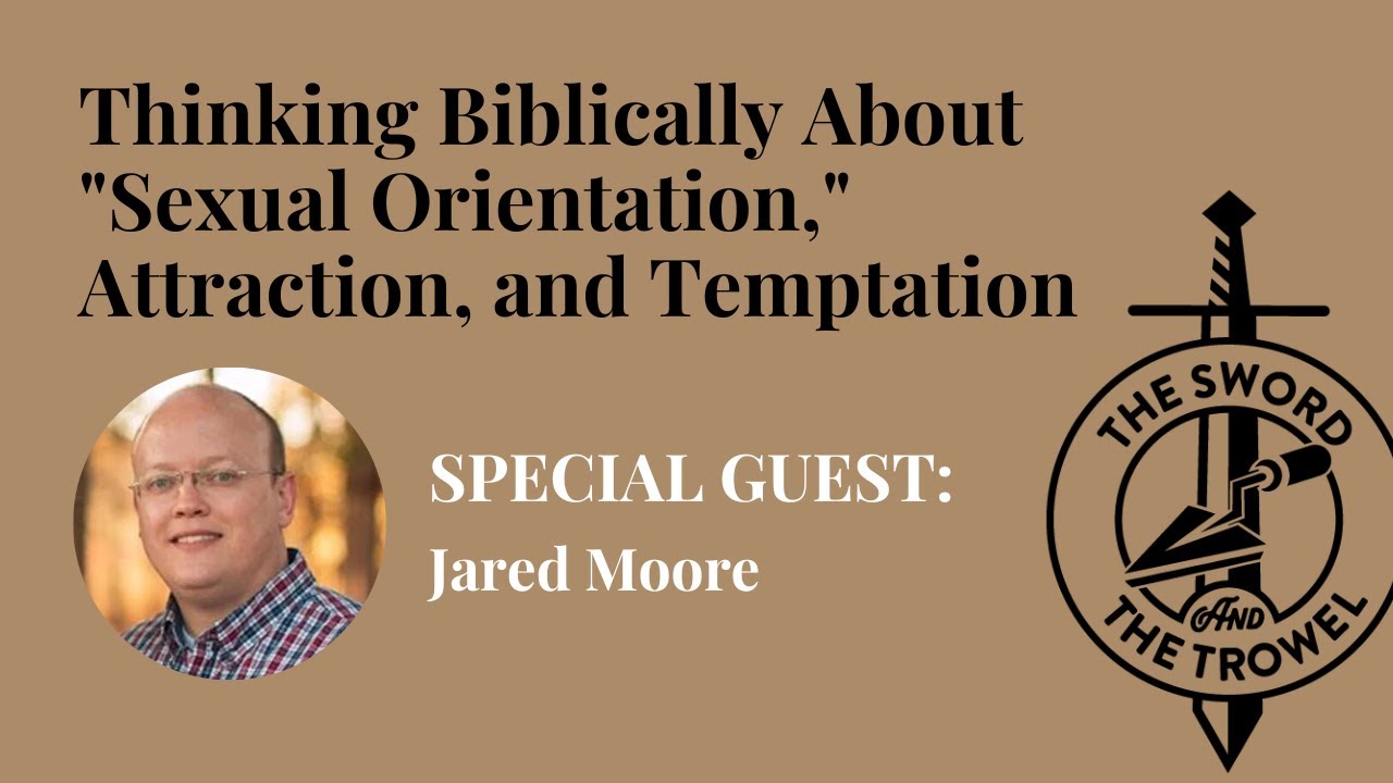 TS&TT: Jared Moore | Thinking Biblically About "Sexual Orientation," Attraction, and Temptation ...