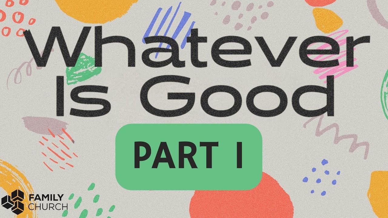 Whatever is Good | Part 1 | Family Church NY - YouTube