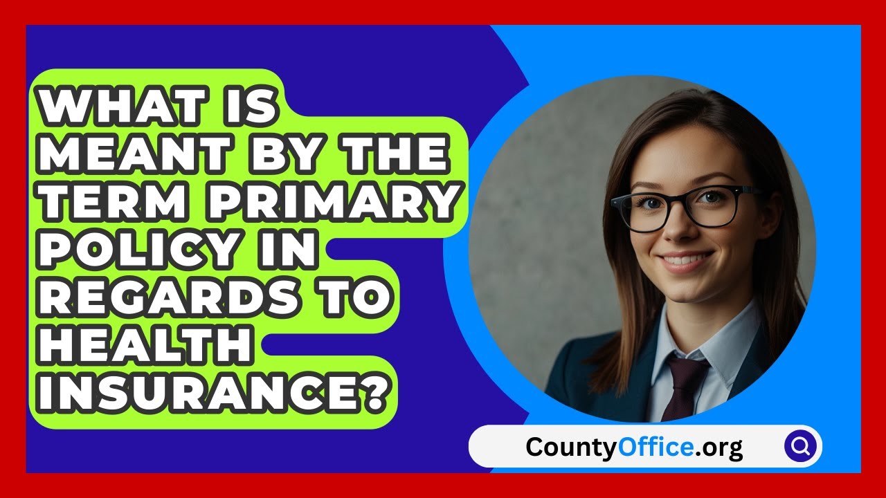 What Is Meant by the Term Primary Policy in Regards to Health Insurance ...
