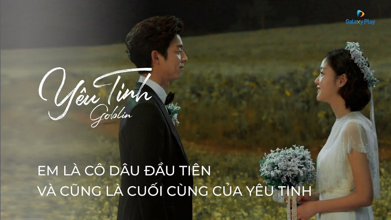 Goblin (Yêu Tinh) |Em là cô dâu đầu tiên và cũng là cuối cùng của yêu ...
