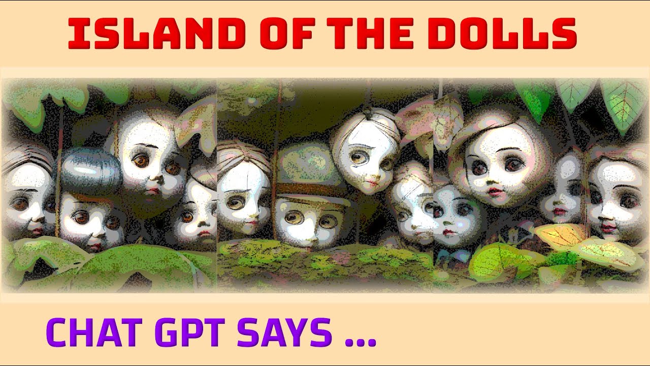 CHAT GPT - DIALOG 38 : THE ISLAND OF THE DOLLS - YouTube