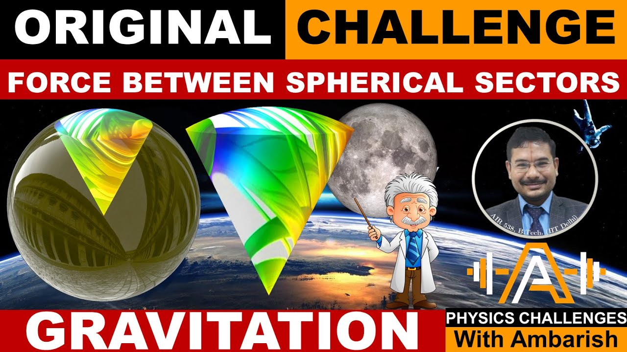 GRAVITATION| ORIGINAL CHALLENGE| FORCE BETWEEN SPHERICAL SECTORS - YouTube