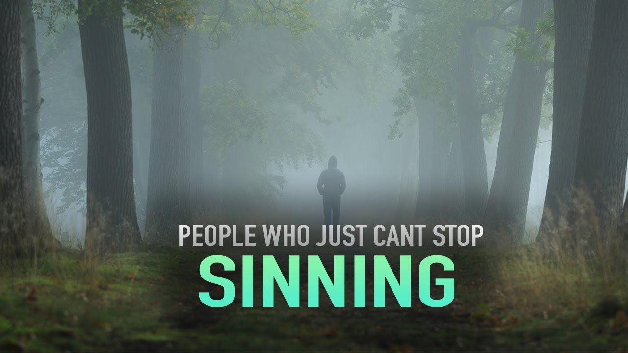 PEOPLE WHO JUST CAN’T STOP SINNING - YouTube