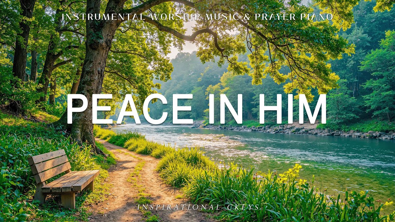 Peace In Him: Prayer, Meditation & Relaxation Music | Soaking Worship ...