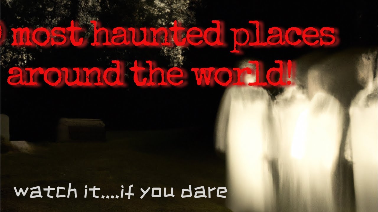 10 most haunted places around the world that you should never visit if ...