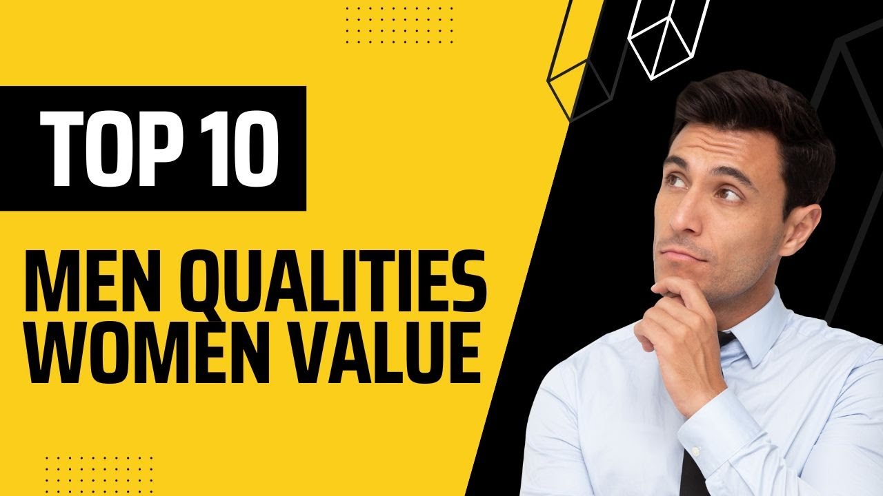 Top 10 Men Qualities Women Value: Dating Advice for Aspiring Romeos ...