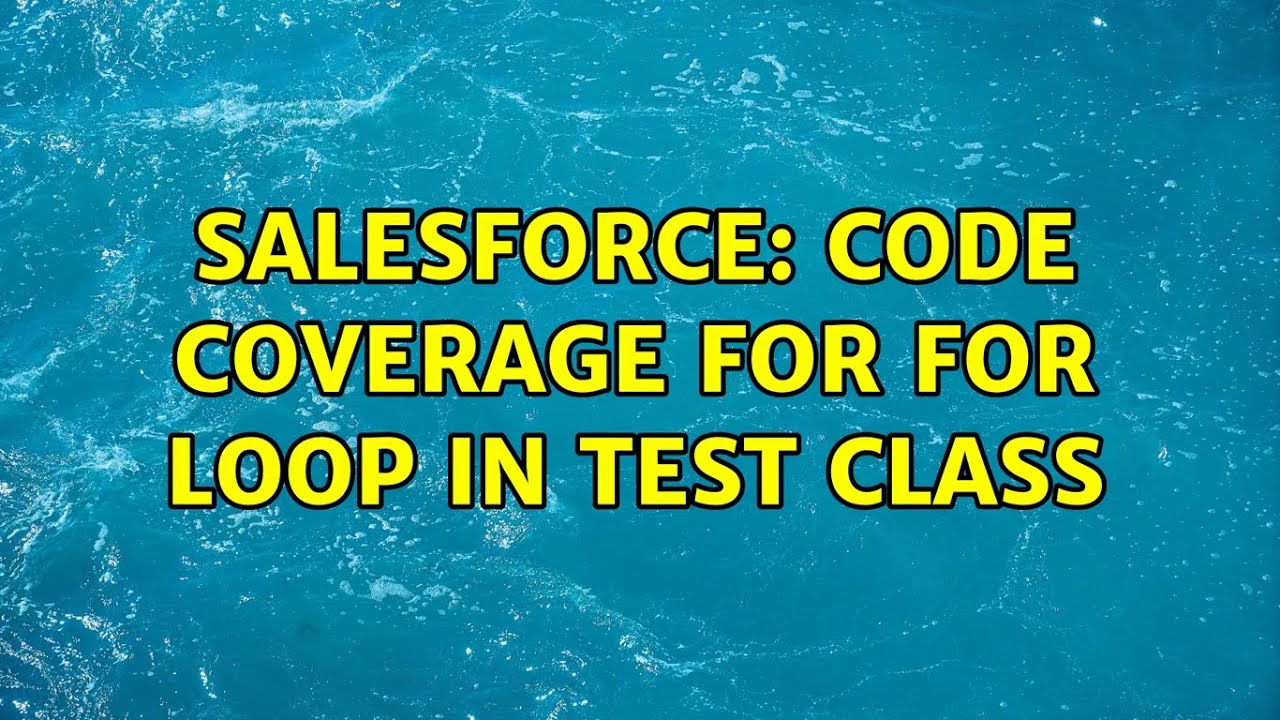 Salesforce Code Coverage For For Loop In Test Class 2 Solutions 2146