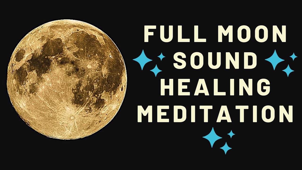 Full Moon Sound Healing Meditation| Release Fear & Embrace ...