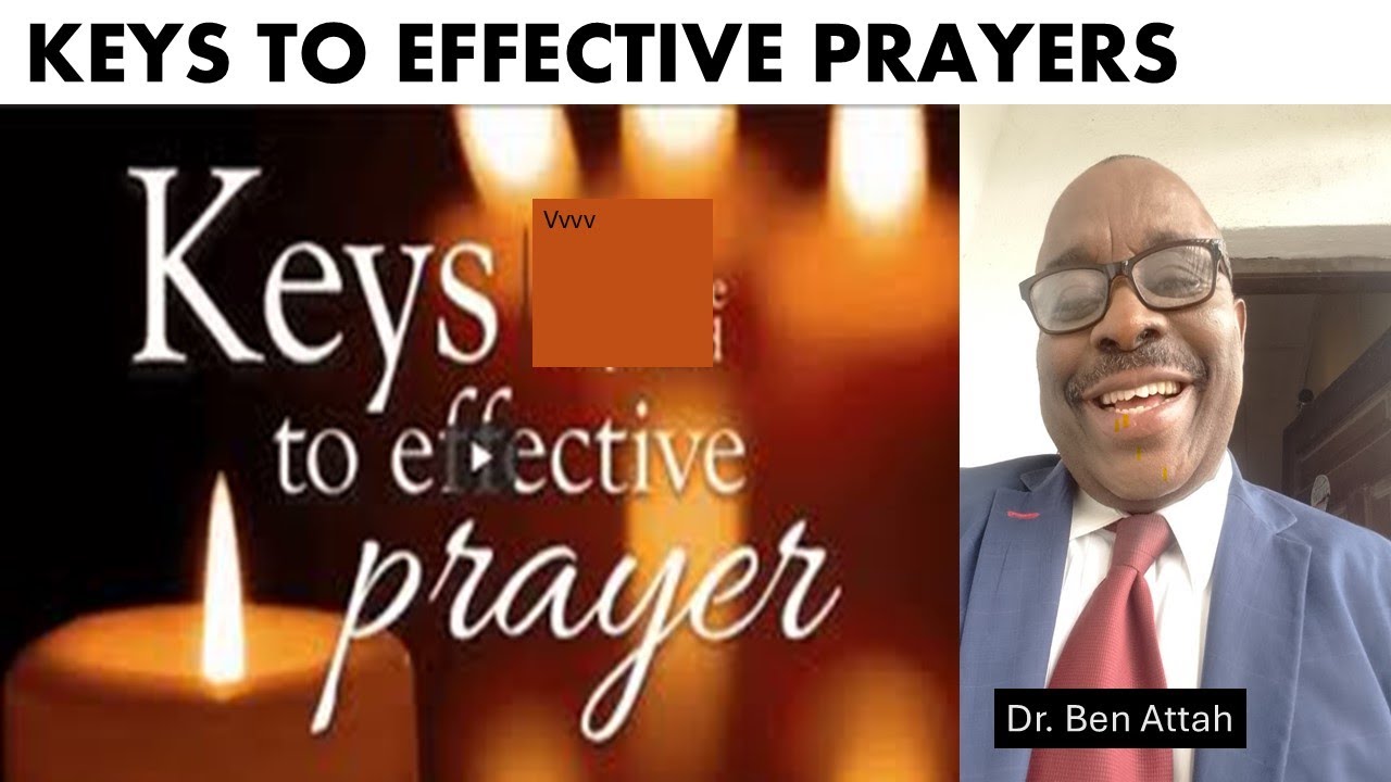 KEYS TO EFFECTIVE PRAYERS I Dr Ben Attah - YouTube