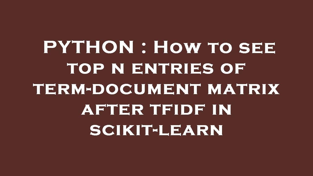 PYTHON : How to see top n entries of term-document matrix after tfidf in scikit-learn - YouTube