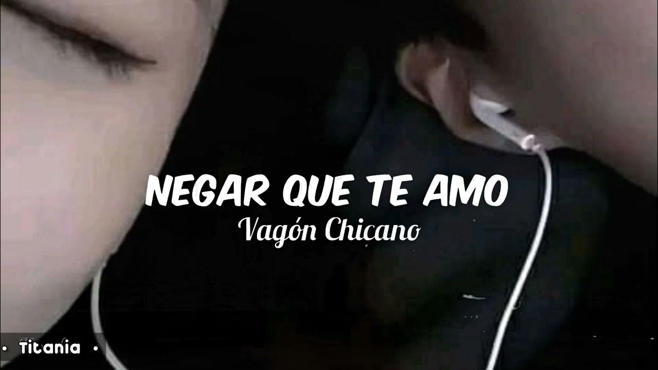 Negar Que Te Amo ~ Vagón Chicano Letra Youtube