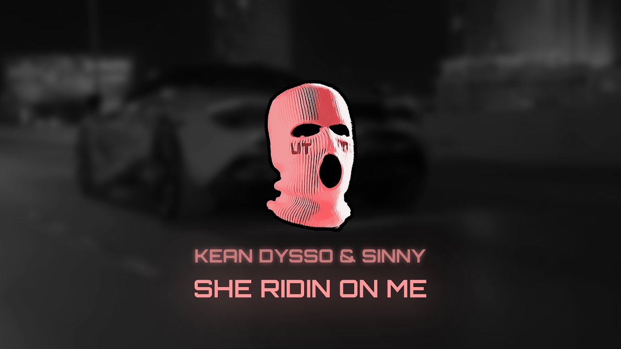KEAN DYSSO & SINNY - She Ridin On Me - YouTube