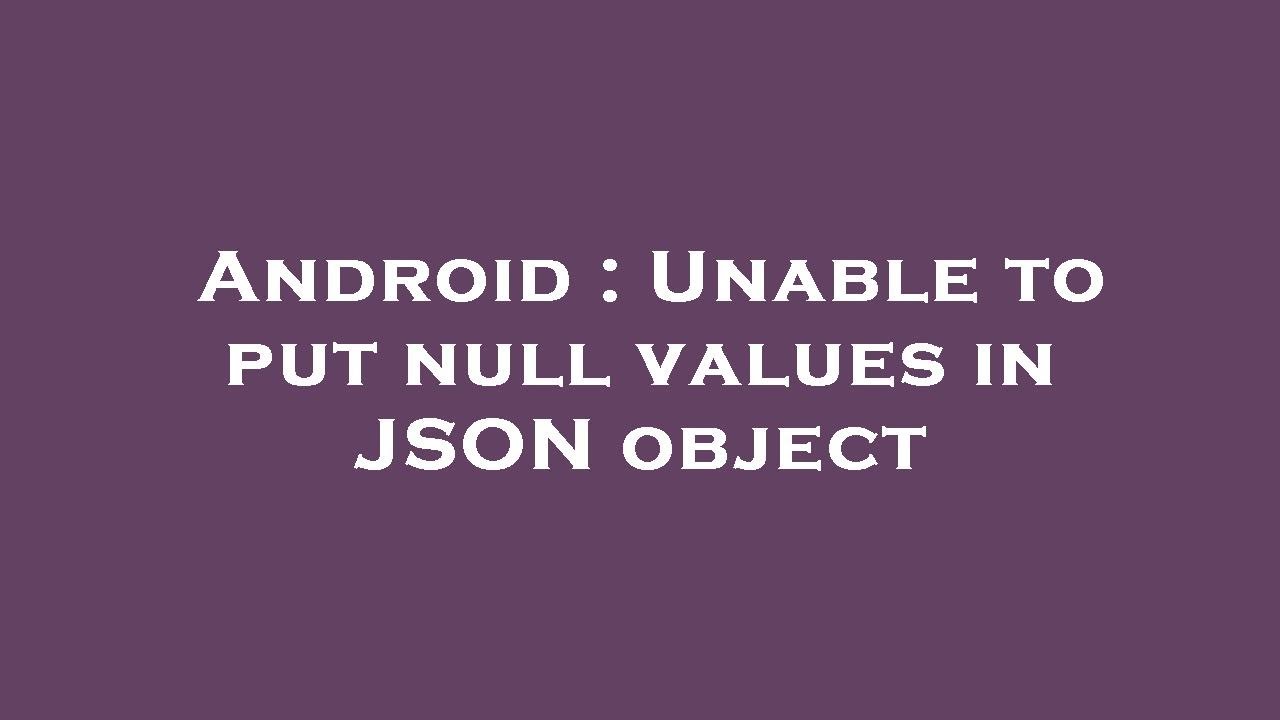 Android Unable To Put Null Values In JSON Object YouTube android-unable-to-put-null-values-in-json-object-youtube