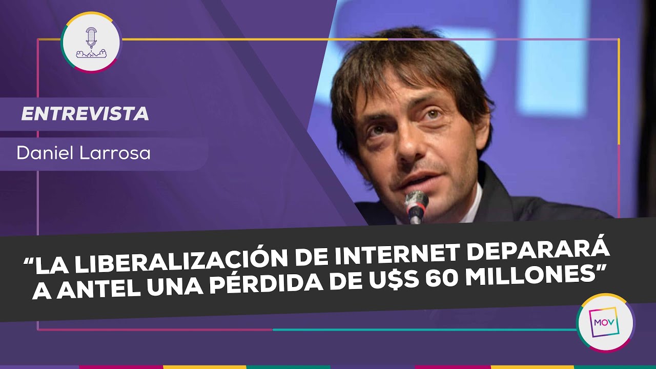 “La liberalización de internet deparará a Antel una pérdida de U$S 60 millones”| Daniel Larrosa ...