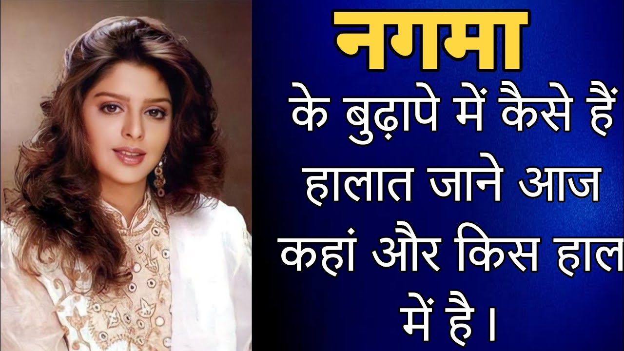 नगमा आज कहां और किस हाल में है जानिए बुढ़ापे में कैसे हैं हालात ...