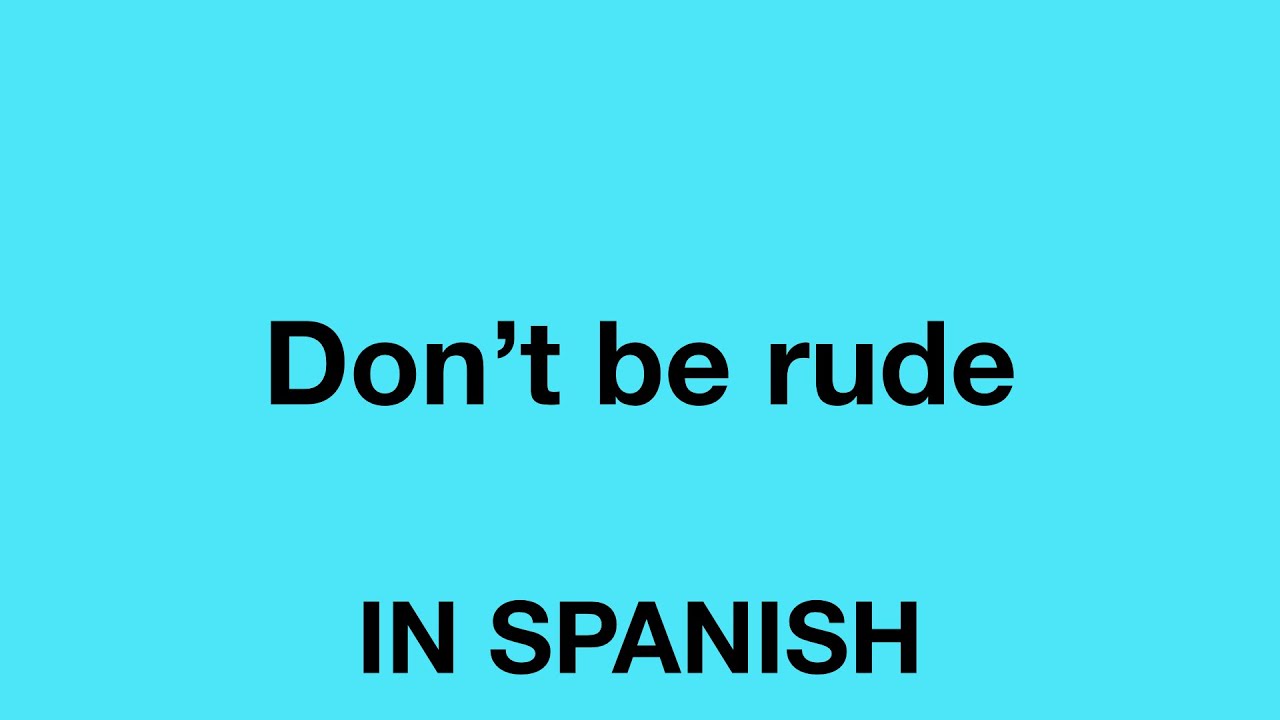How To Say (Don't be rude) In Spanish - YouTube