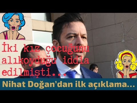 SON DAKİKA! Nihat Doğan’dan ilk açıklama…İki kız çocuğunu alıkoyduğu iddia edilmişti!
