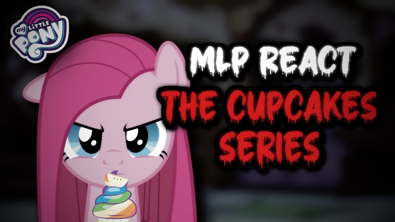 MLP React II THE CUPCAKES SERIES (FULL LENGTH) - YouTube