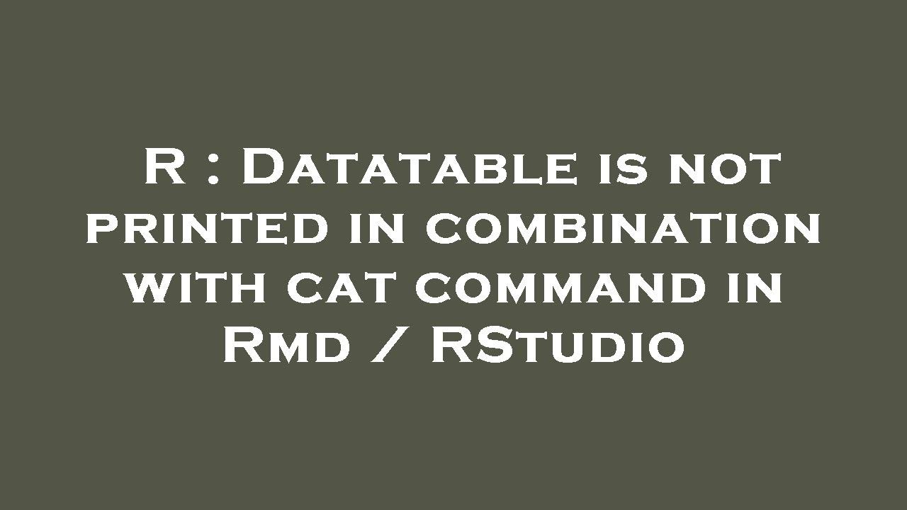 R : Datatable is not printed in combination with cat command in Rmd ...
