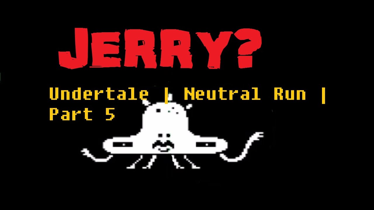 JERRY? | UNDERTALE | neutral run | Part 5 - YouTube