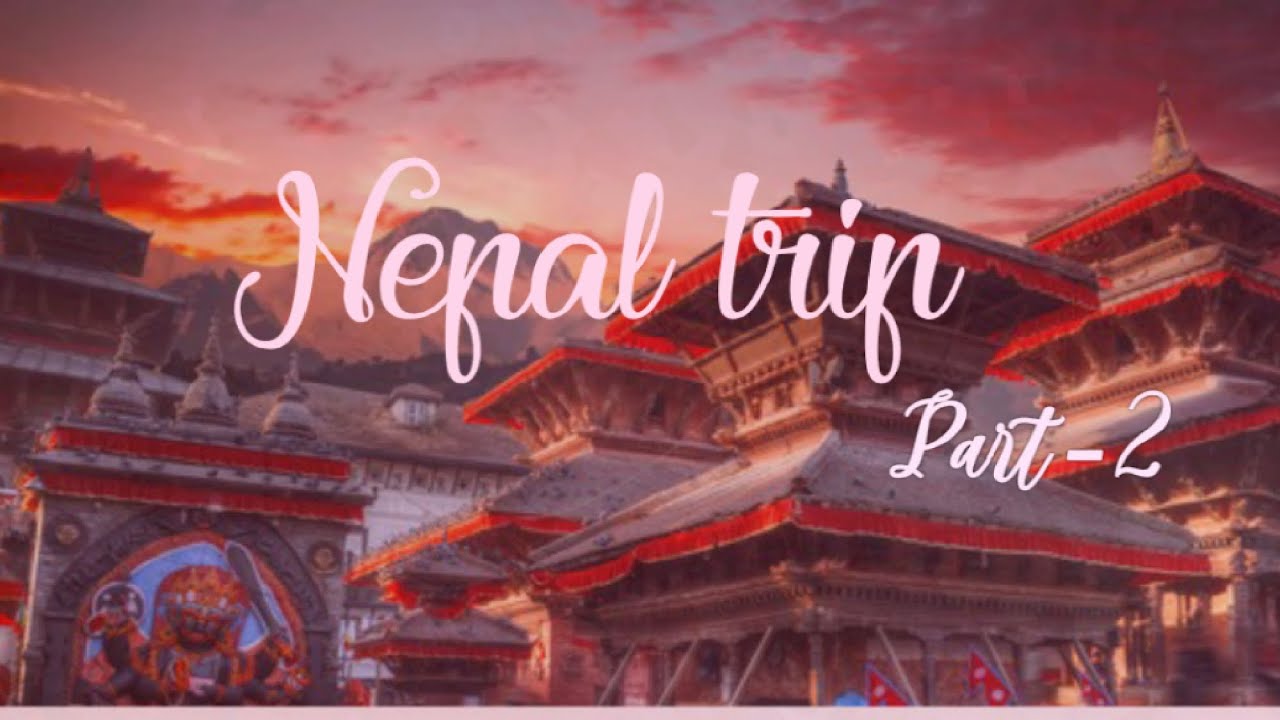 Nepal Trip (Part 2) | Raxaul (Bihar) to Kathmandu (Nepal) by road ...