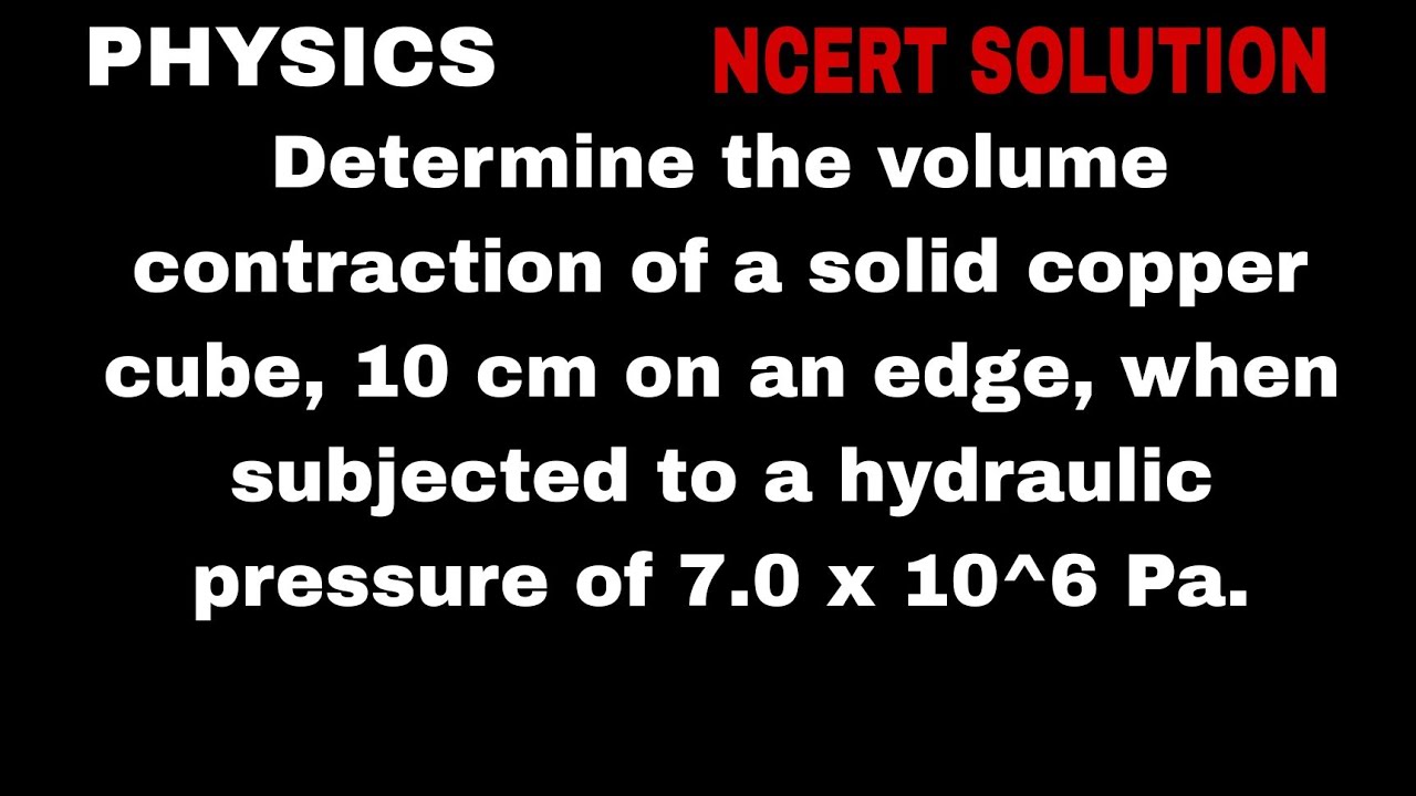 Determine the volume contraction of a solid copper cube, 10 cm on an ...
