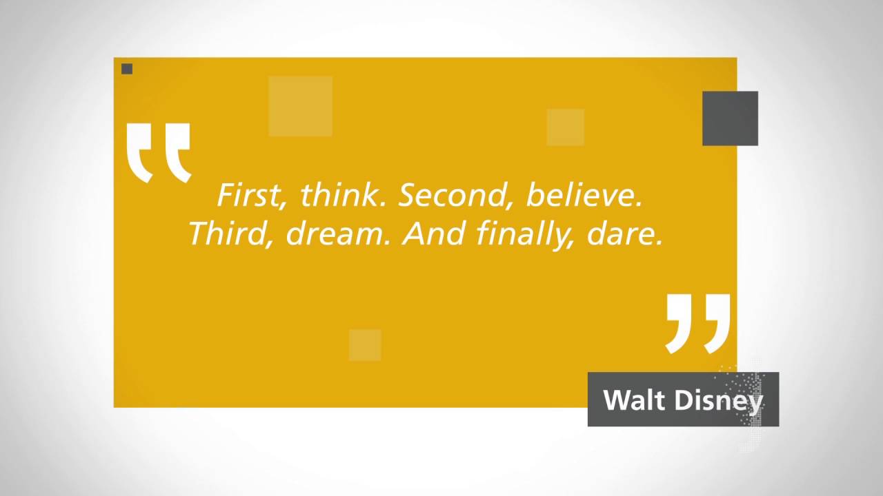 First, think. Second, believe. Third, dream. And finally, dare - Walt ...