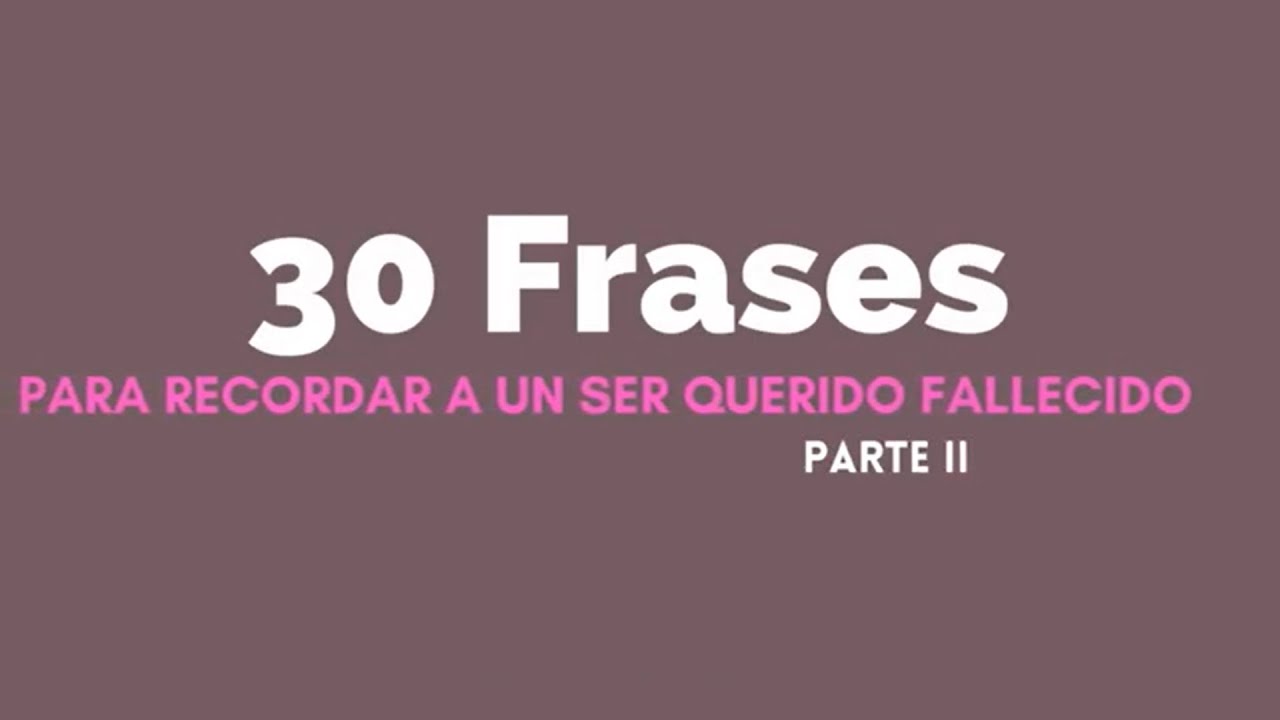 30 Frases para recordar a un ser querido fallecido parte II - YouTube