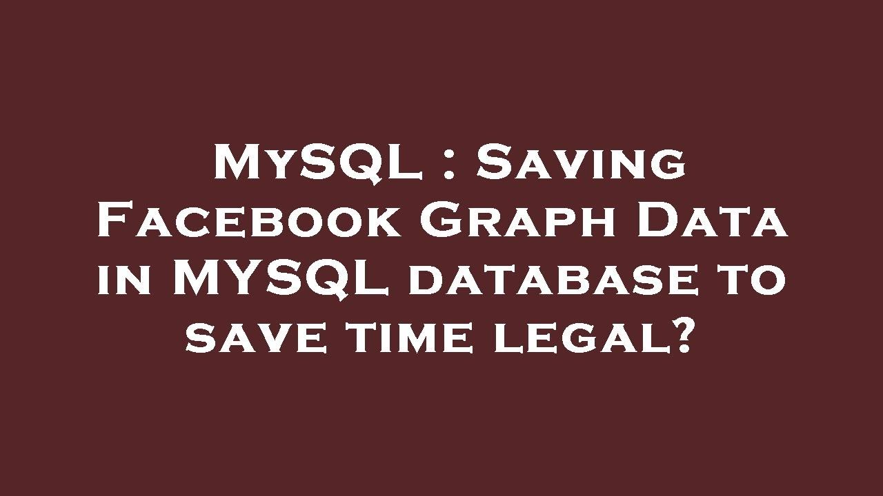 MySQL : Saving Facebook Graph Data in MYSQL database to save time legal ...